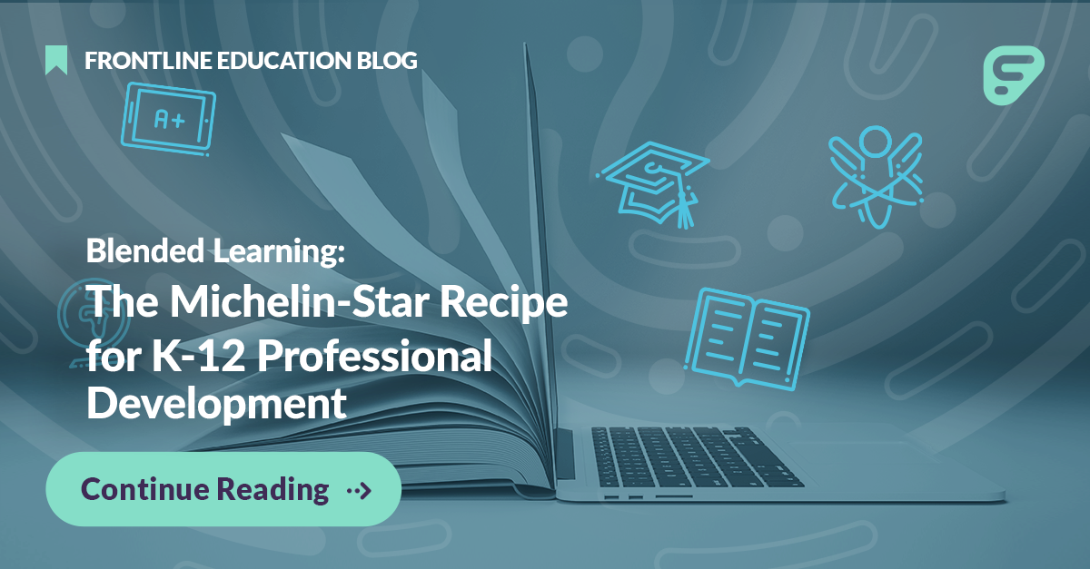 Blended Learning: The Michelin-Star Recipe for K-12 Professional Development | Frontline Education